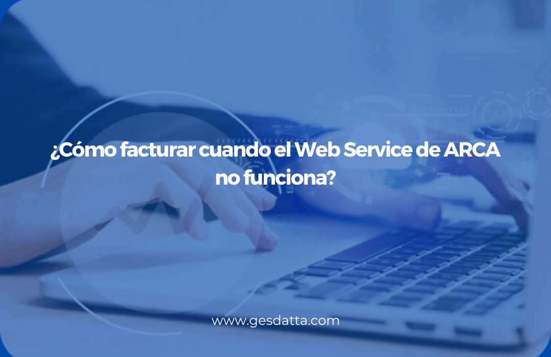 ¿Cómo facturar cuando el Web Services de ARCA no funciona? - Gesdatta Frutihorticola